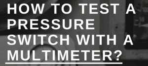 How to Test a Pressure Switch with a Multimeter? | HouseTechLab